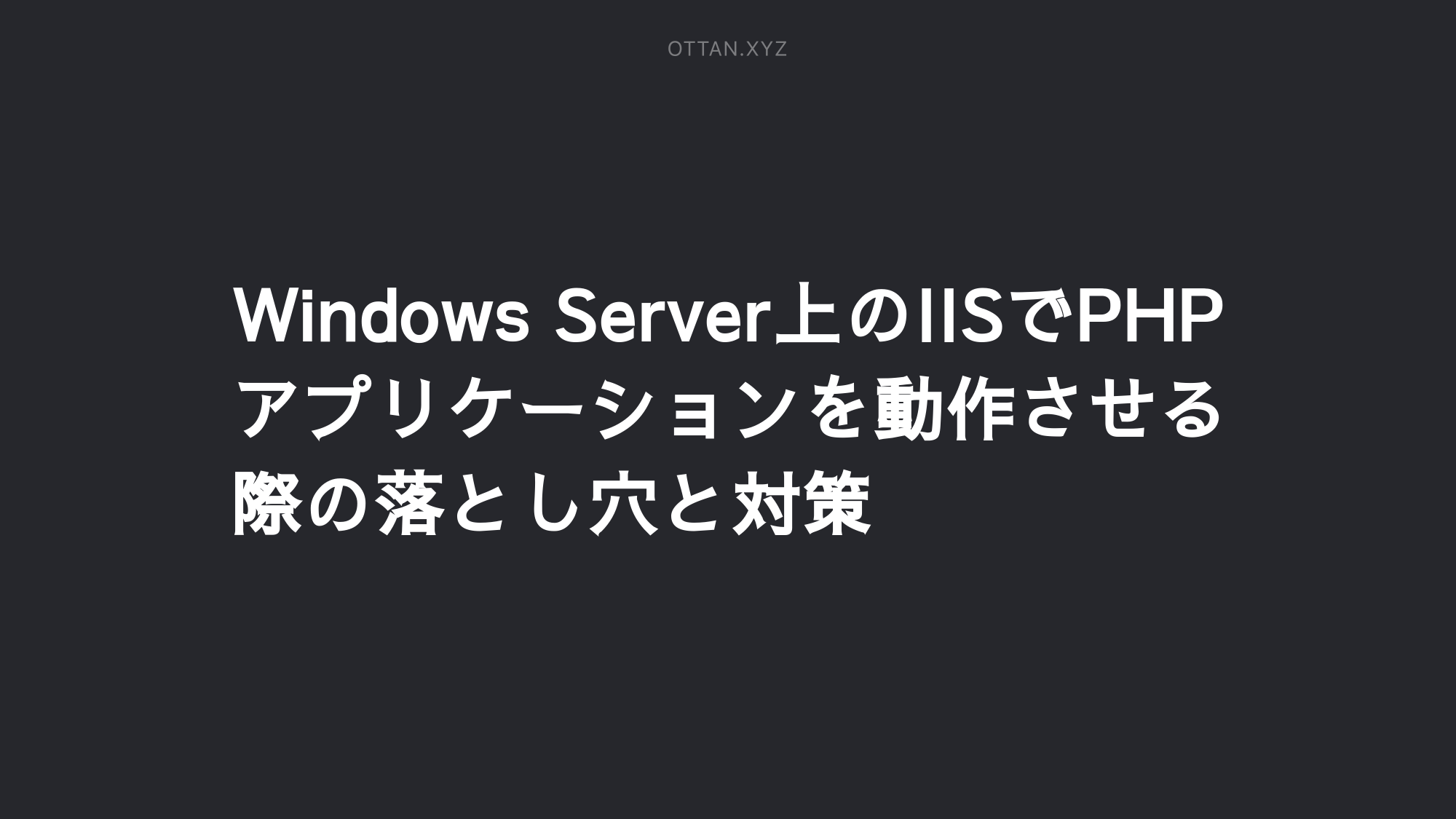 Windows Server上のIISでPHPアプリケーションを動作させる際の落とし穴と対策 - OTTAN.JP